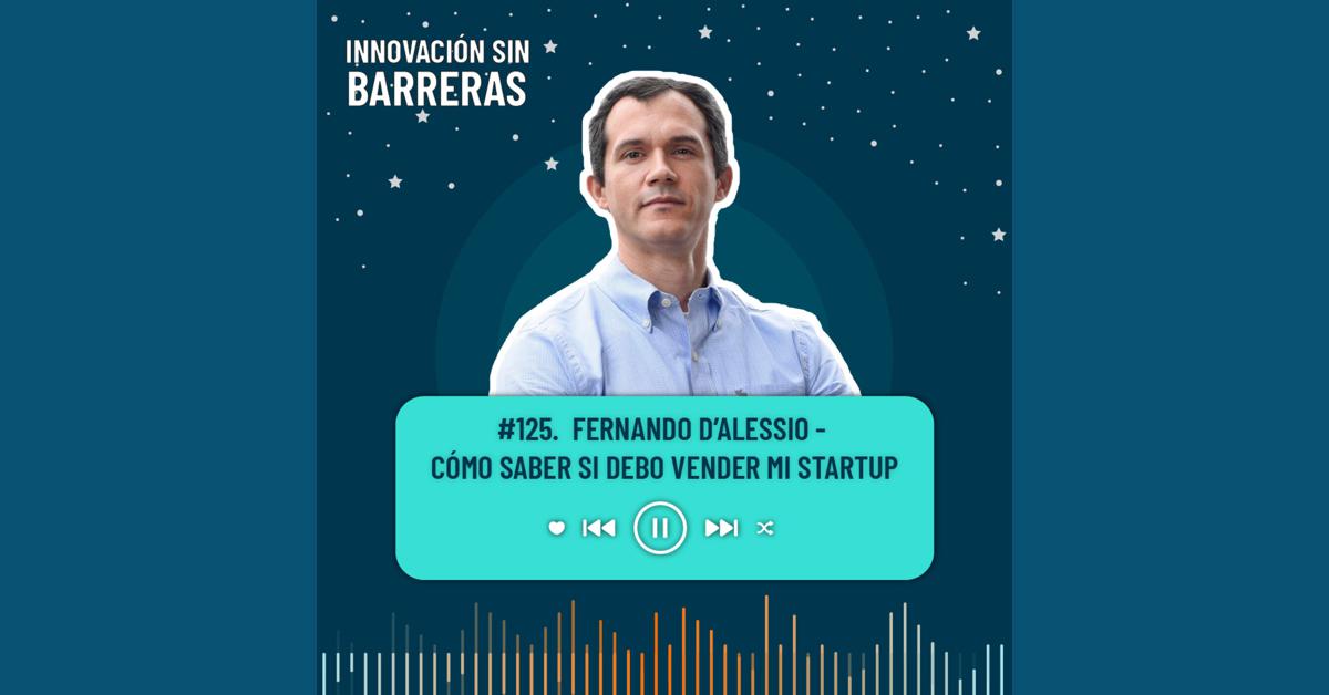125. Fernando D'Alessio — Cómo saber si debo vender mi startup by Jaime ...